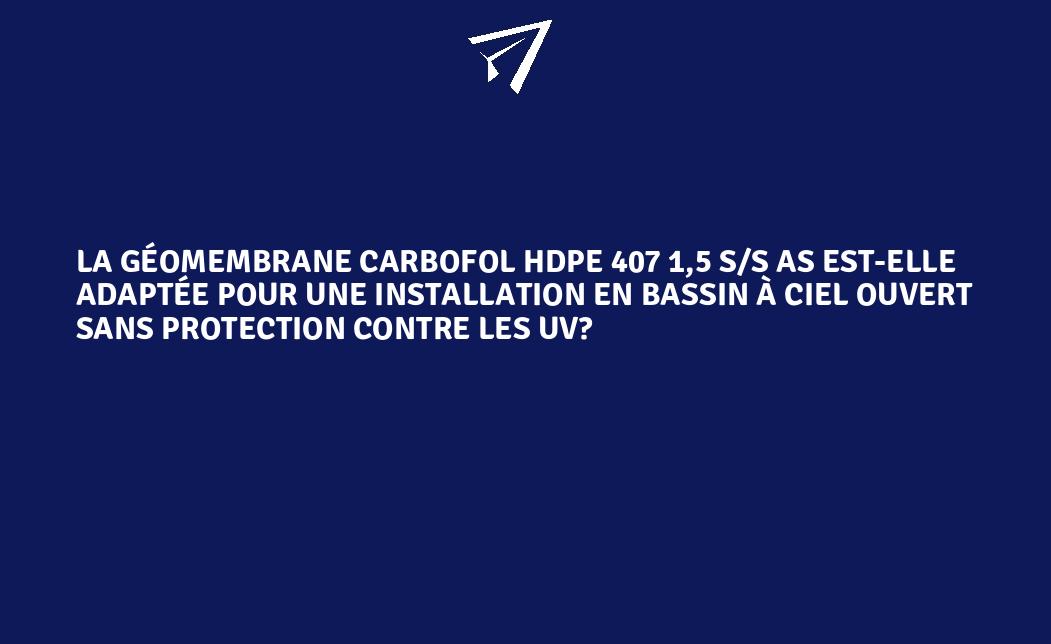 La géomembrane Carbofol HDPE 407 1,5 s/s AS est-elle adaptée pour une ...