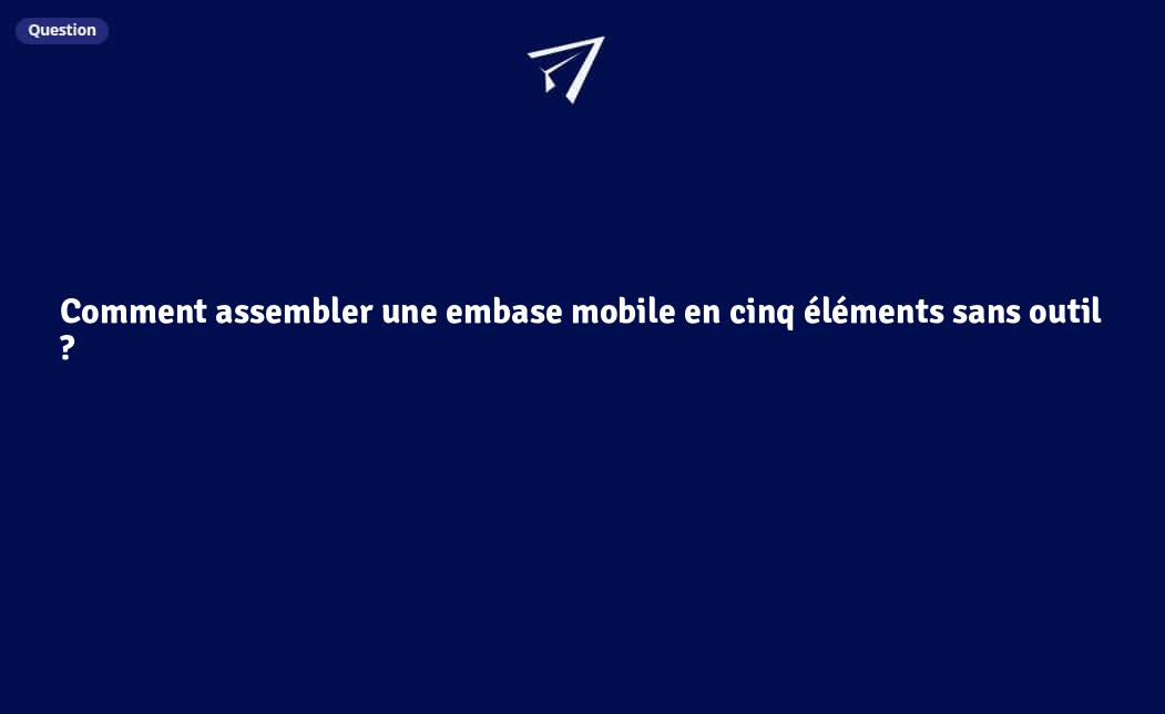 Comment assembler une embase mobile en cinq éléments sans outil ...